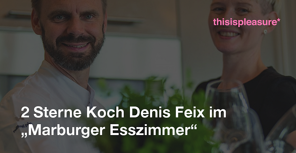 2 Sterne Koch Denis Feix im „Marburger Esszimmer“ - thisispleasure*