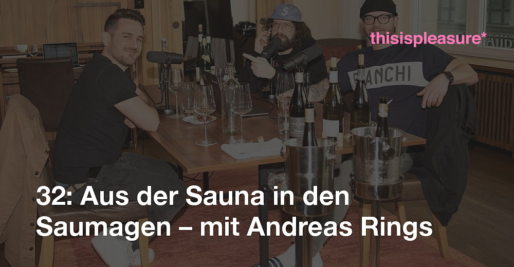 32: Aus der Sauna in den Saumagen – mit Andreas Rings / Terroir & Adiletten - thisispleasure*